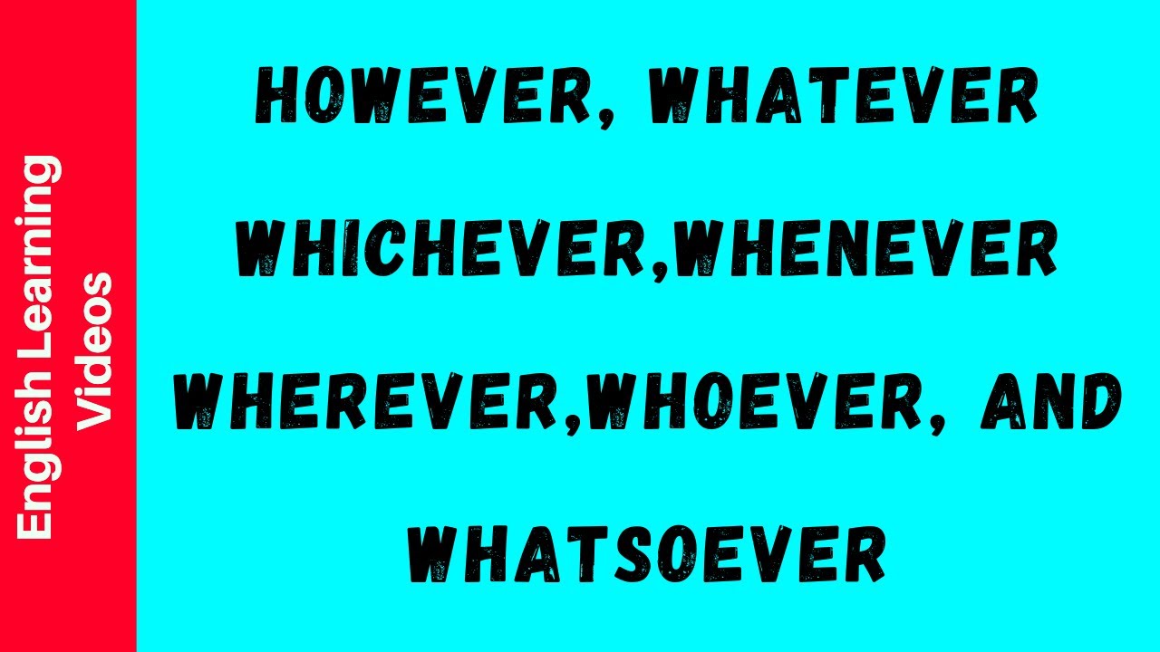 Whichever, whenever, whoever, however, whatsoever, wherever and ...
