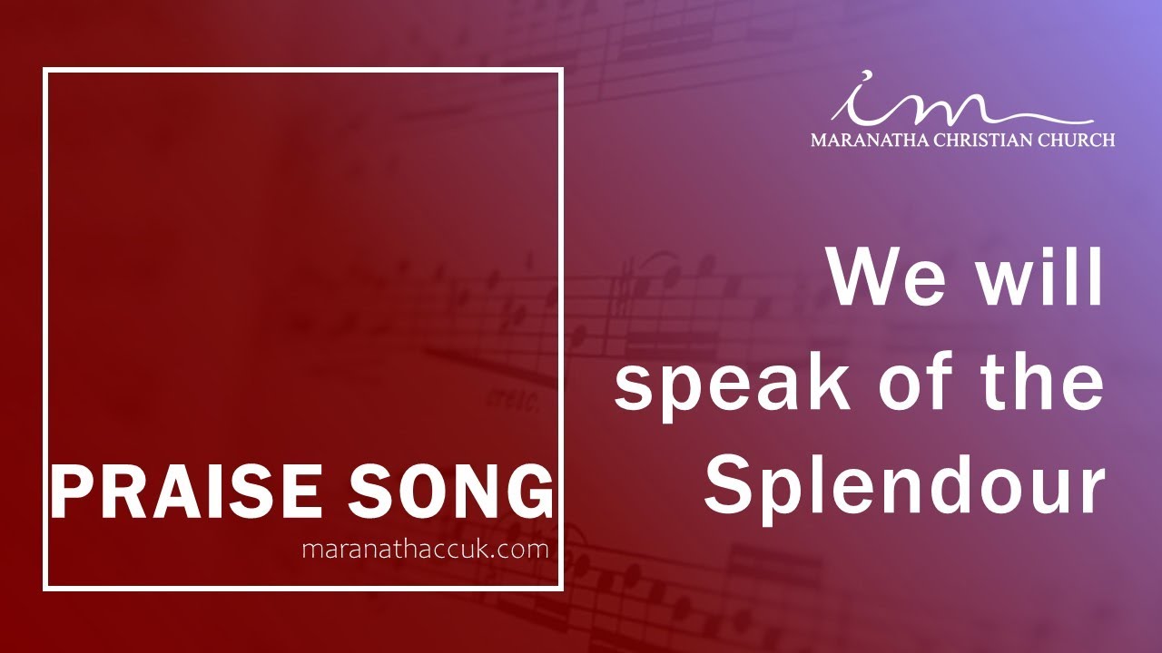 PRAISE SONG - We will speak of the Splendour - Maranatha Christian ...
