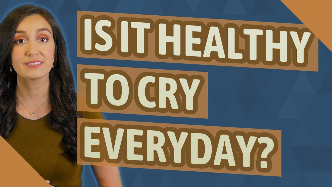 Is it healthy to cry everyday? - YouTube