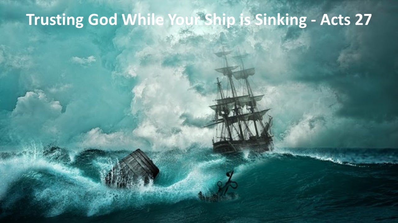 Trusting God While Your Ship is Sinking - Acts 27 - YouTube