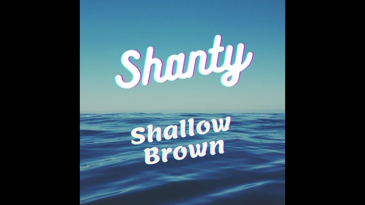 Shanty Shallow Brown - YouTube