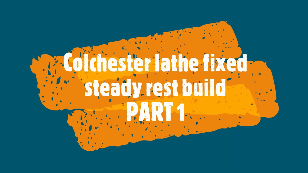COLCHESTER LATHE -FIXED STEADY REST BUILD -PART 1 - YouTube