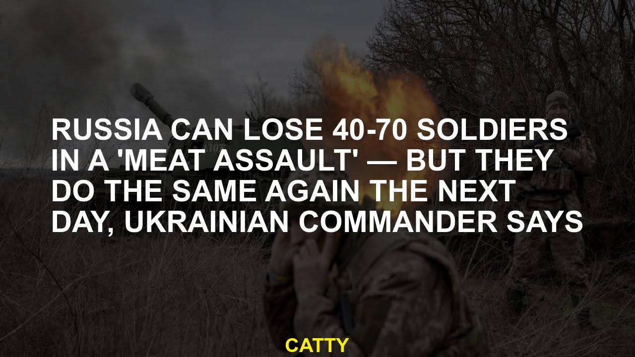 Russia can lose 40-70 soldiers in a 'meat assault' — but they do the ...