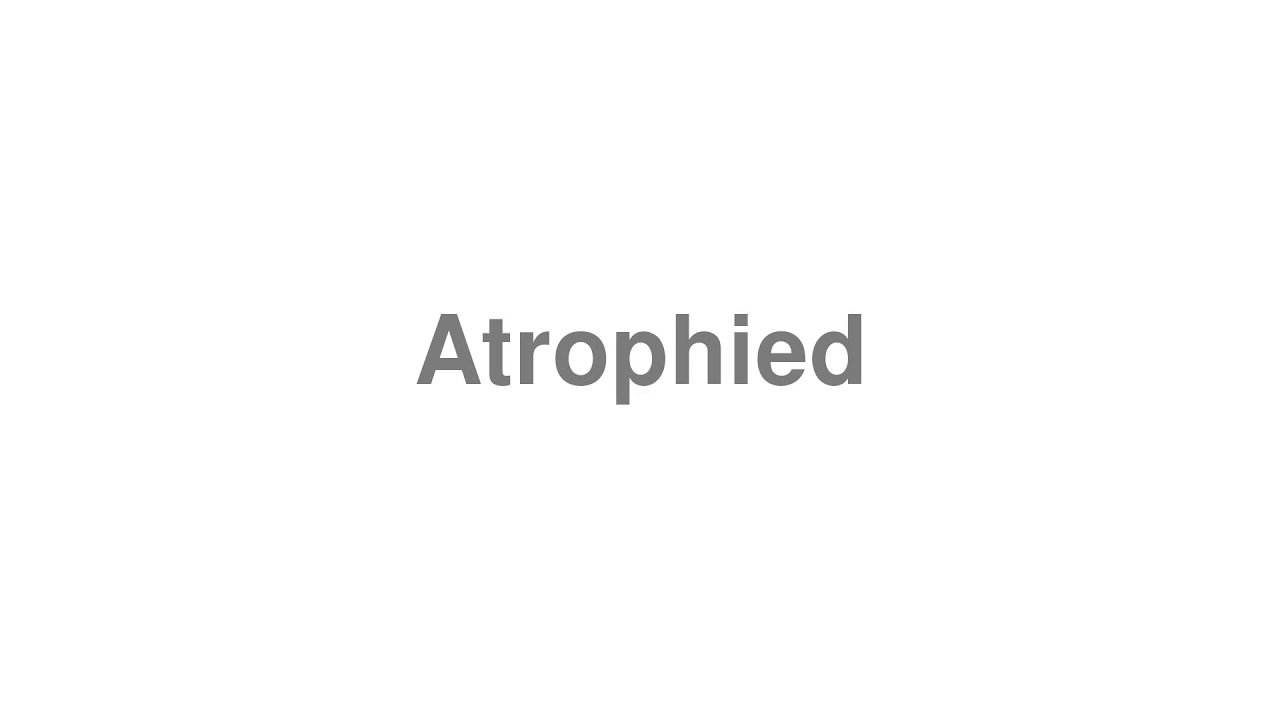 How to Pronounce "Atrophied" - YouTube
