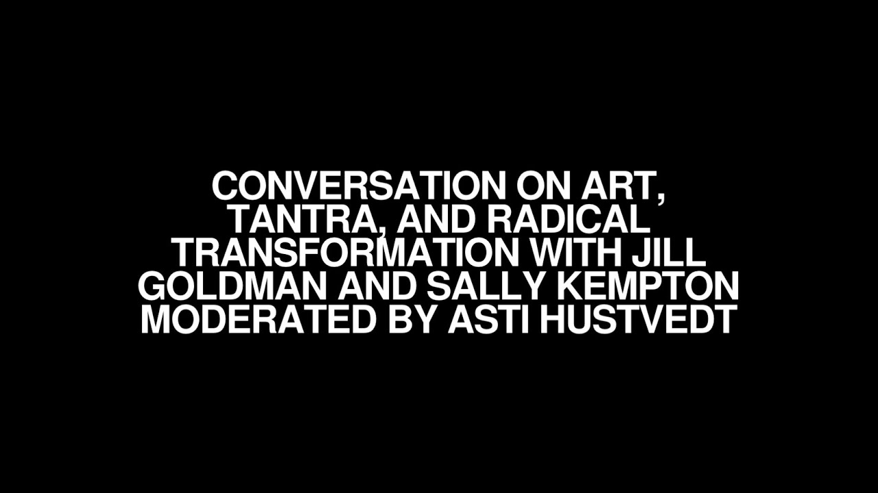 ART, TANTRA, RADICAL TRANSFORMATION with Jill Goldman and Sally Kempton ...