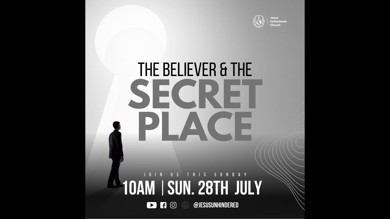 JESUS UNHINDERED CHURCH // THE BELIEVER & THE SECRET PLACE // 28TH JULY ...