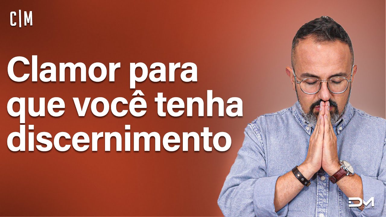 CLAMOR PARA QUE VOCÊ TENHA DISCERNIMENTO - YouTube