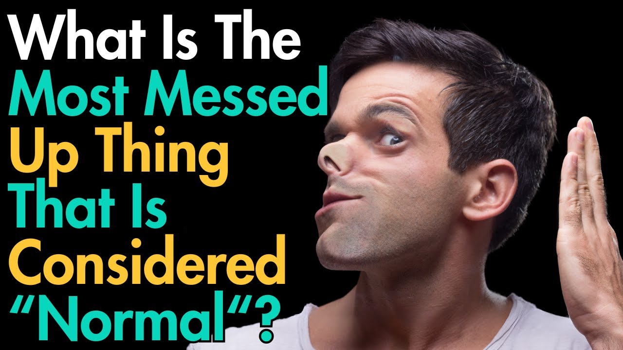 What Is The Most Messed Up Thing That Is Considered "Normal"? - YouTube