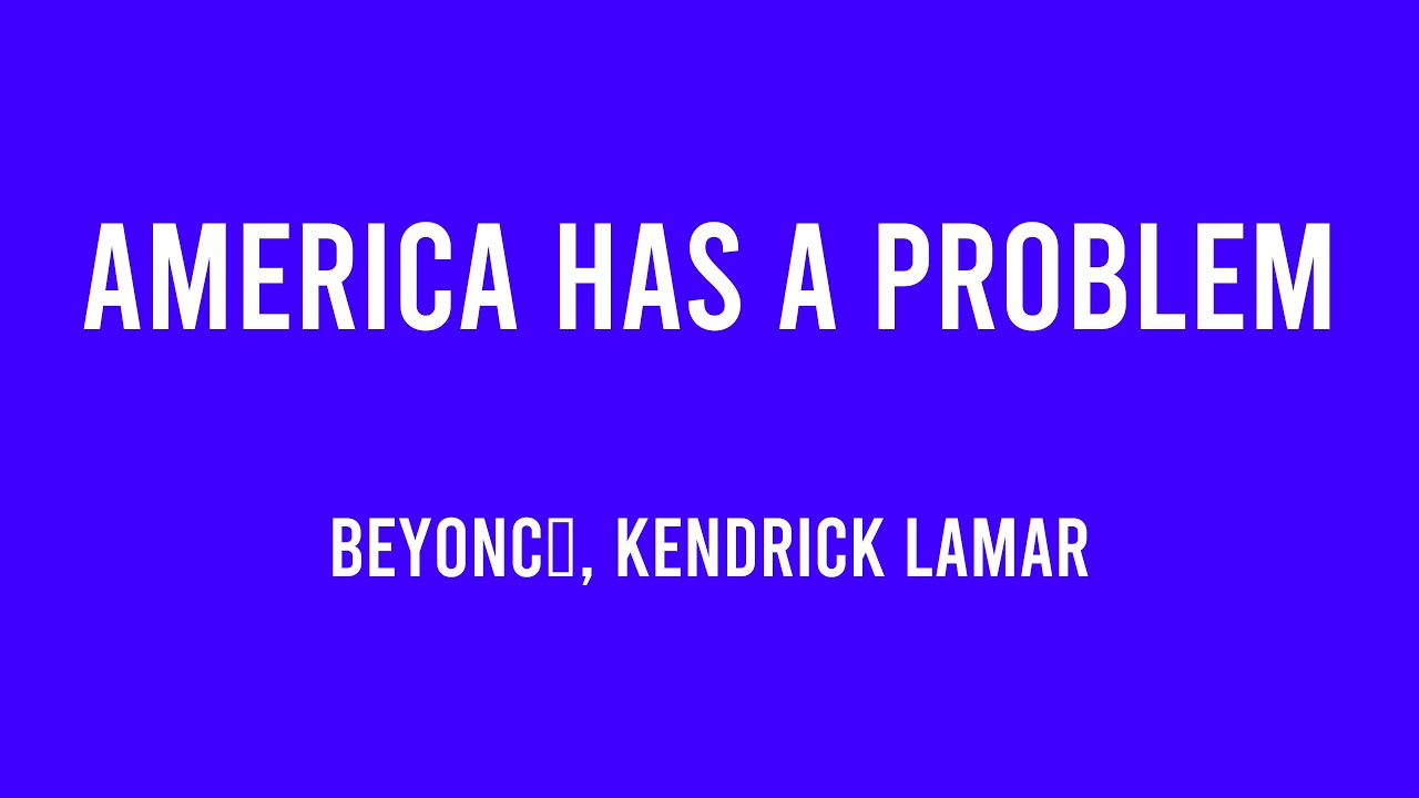 AMERICA HAS A PROBLEM - Beyoncé, Kendrick Lamar Lyric Video 🥤 - YouTube