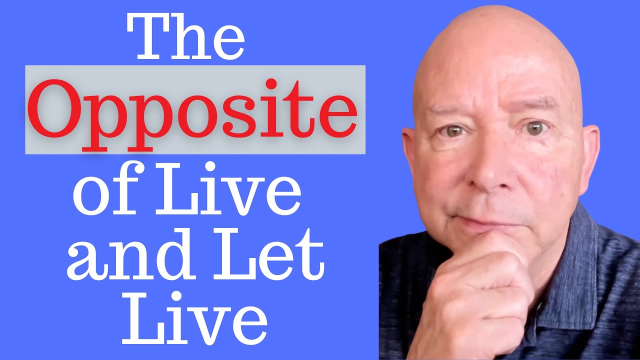 The Opposite of Live and Let Live - It just might surprise you - YouTube