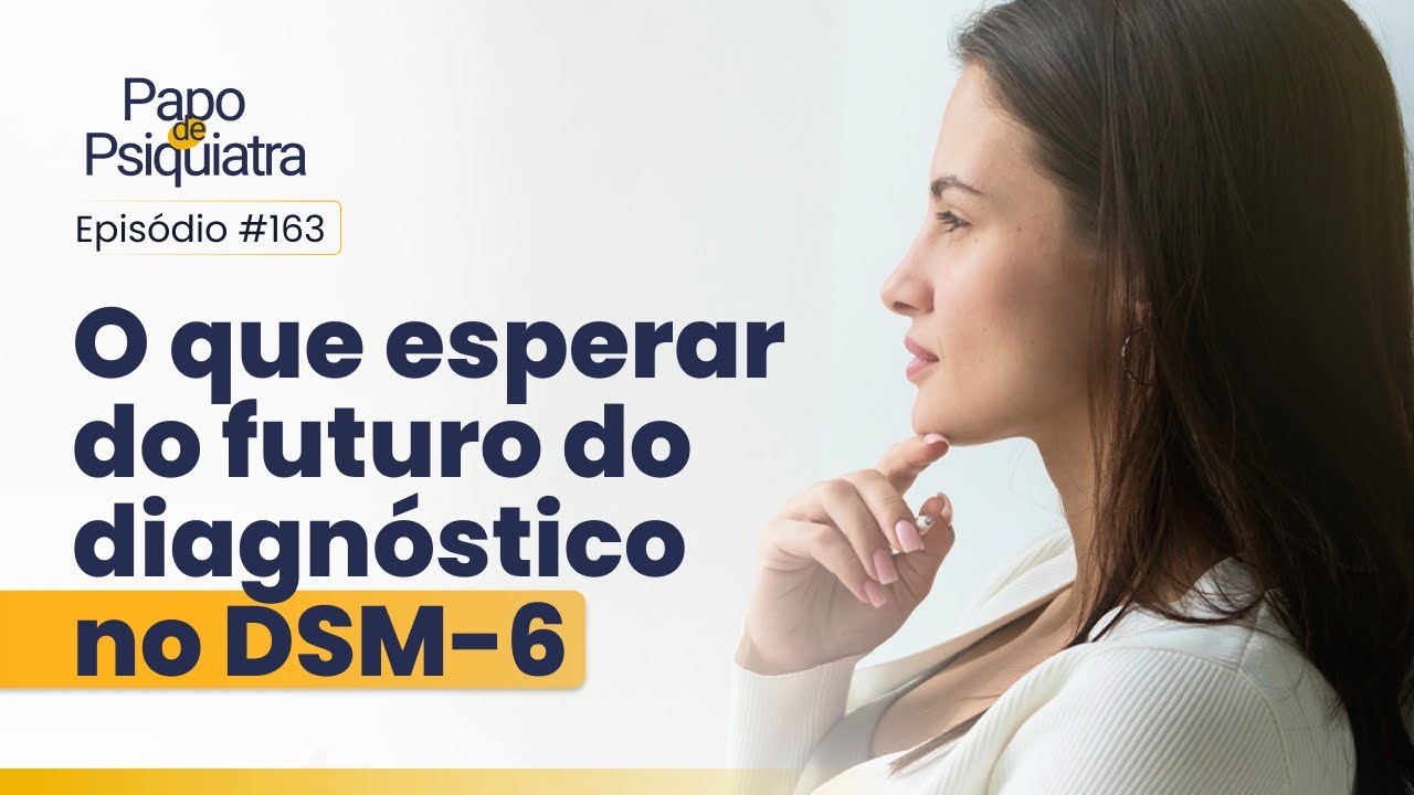 #163 - O que esperar do futuro do diagnóstico no DSM-6? | Papo de ...