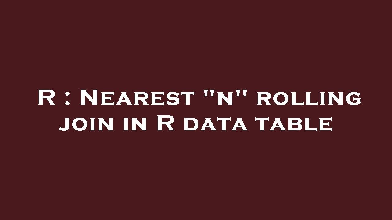 R Nearest n Rolling Join In R Data Table YouTube R Nearest n Rolling Join In R Data Table YouTube
