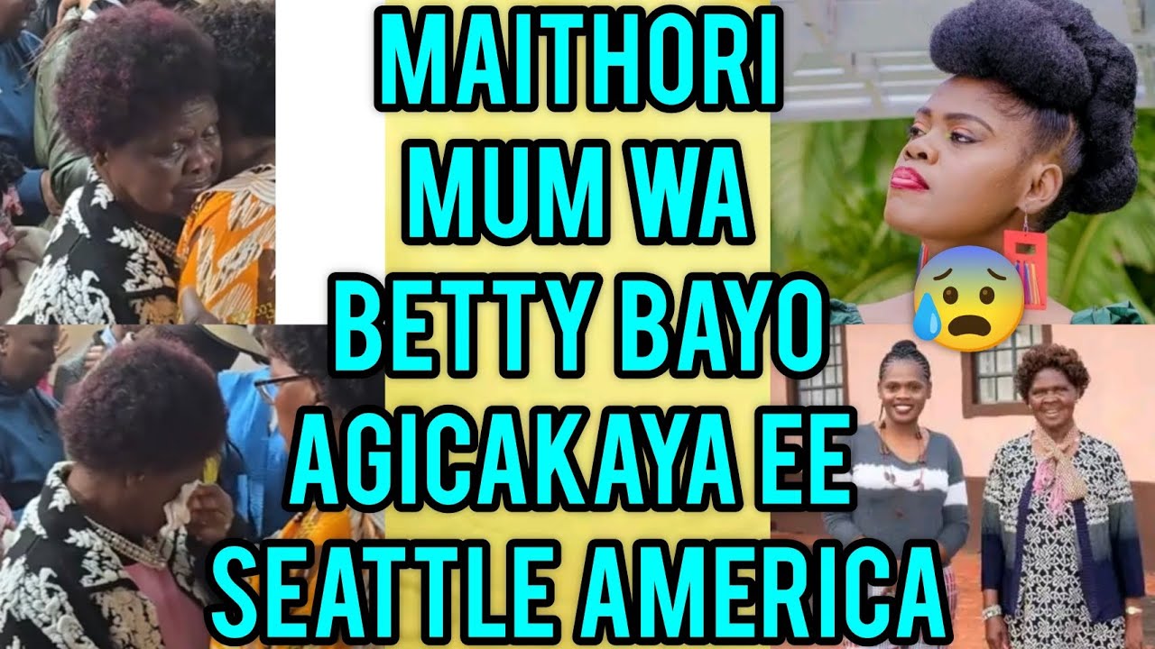 MAITHORI! 😰MUM WA BETTY BAYO NA SISTERS KUMUCAKAYA MEE AMERIKA😭 - YouTube
