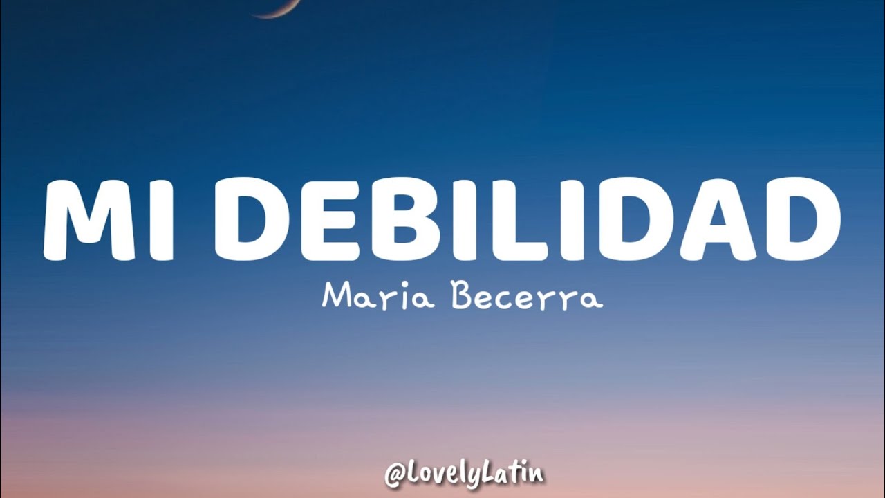 Maria Becerra - MI DEBILIDAD (LETRA/LYRICS) - YouTube