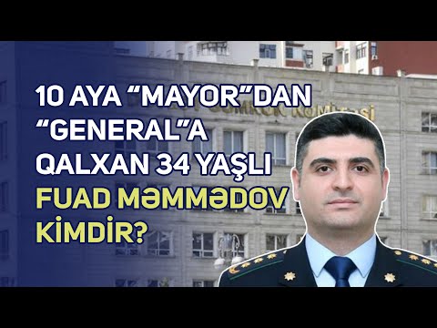 10 aya “mayor”dan “general”a qalxan 34 yaşlı Fuad Məmmədov kimdir? – Dosye