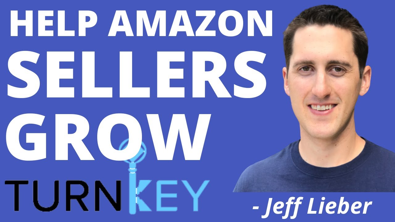 How To Help Amazon Sellers Grow Their Sales | Jeff Lieber -TurnKey ...