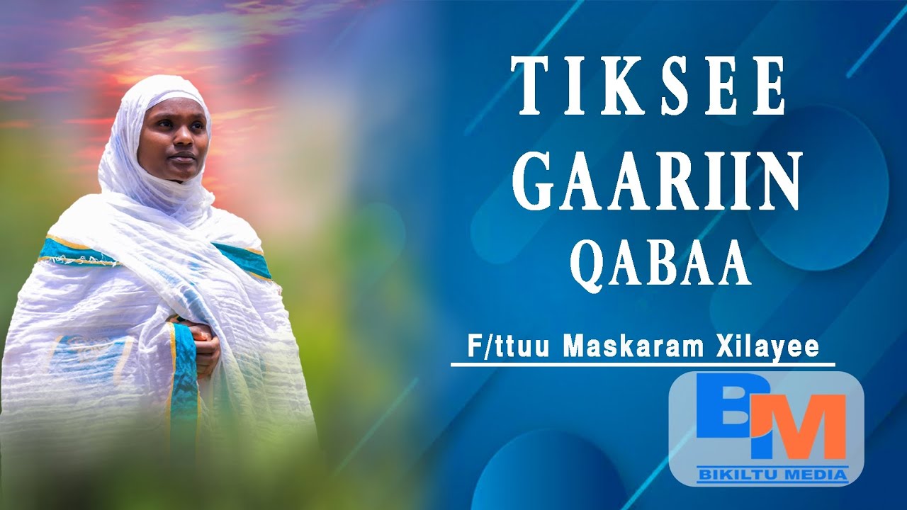 TIKSEE GAARIIN QABAA F/ttuu Maskaram Xilayee @BikiltuMedia - YouTube