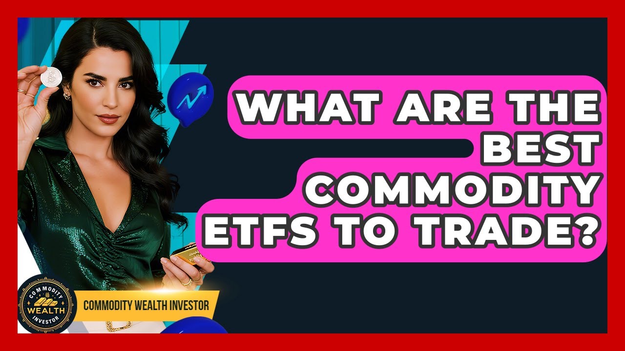 What Are The Best Commodity ETFs To Trade? - Commodity Wealth Investor ...