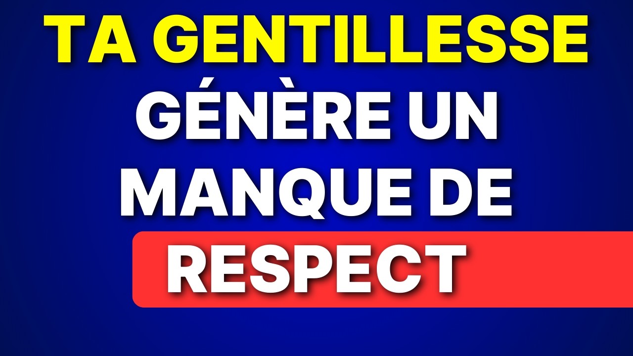 Pourquoi votre GENTILLESSE pousse les gens à vous manquer de RESPECT ...