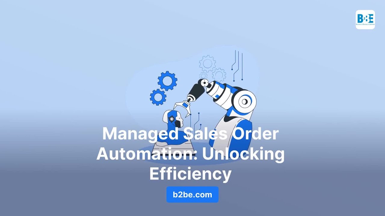Unlocking Efficiency with Managed Sales Order Automation | B2BE - YouTube