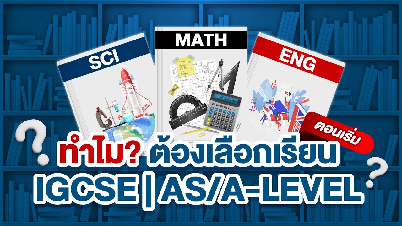 3 วิชาบังคับ SCI/MATH/ENG ที่เด็ก IGCSE|AS/A-LEVEL ต้องเลือกเรียน มีอะไรบ้าง? - YouTube