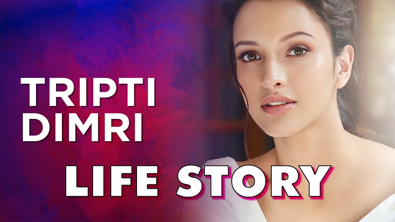 Tripti Dimri Life Story | Biography - YouTube