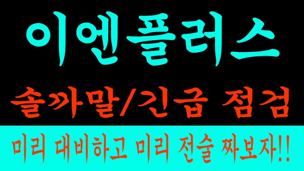 이엔플러스 주가솔까말 긴급점검미리 대비하고 미리 전술 구상하자 이엔플러스 이엔플러스 주가 이엔플러스 전망 이엔플러스
