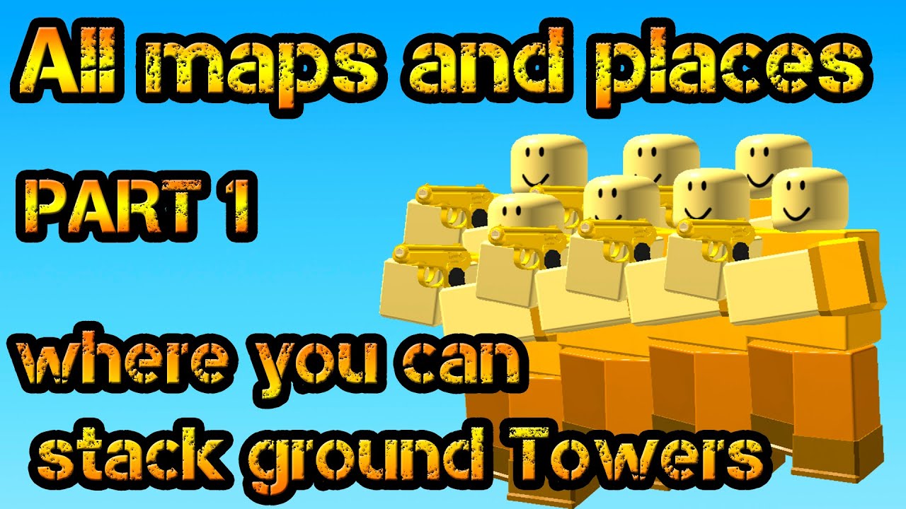 All maps and places where you can stack ground Towers Roblox Tower ...
