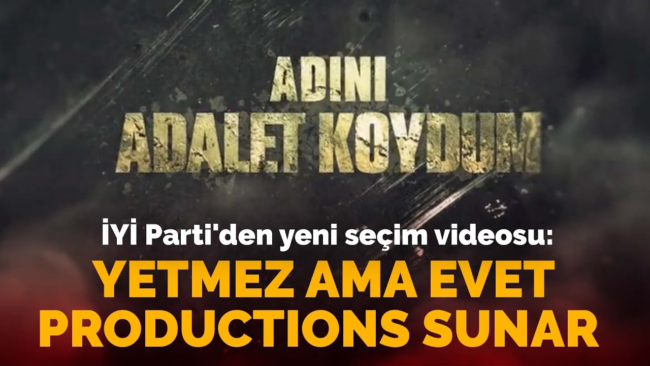 İYİ Parti'den yeni seçim videosu: Yetmez Ama Evet Productions sunar ...