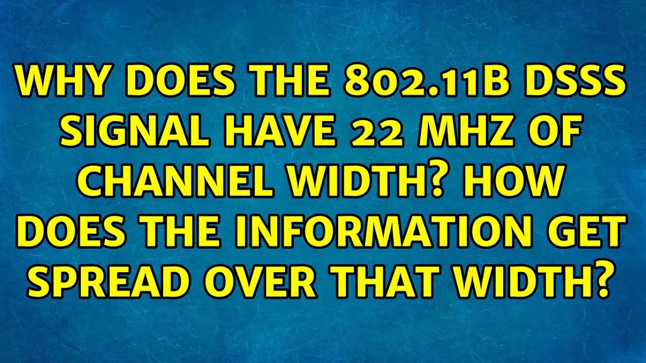 Why does the 802.11b DSSS signal have 22 MHz of channel width? How does ...