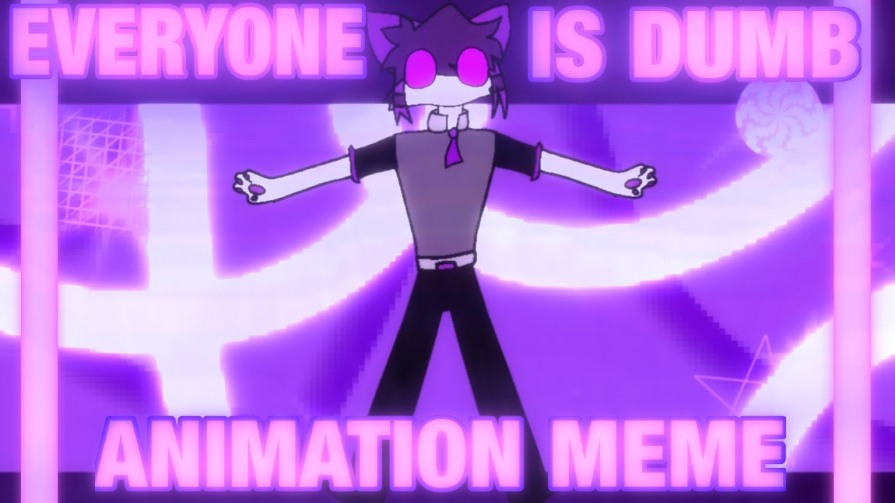 EVERYONE.IS.DUMB.-ANIMATION MEME - YouTube