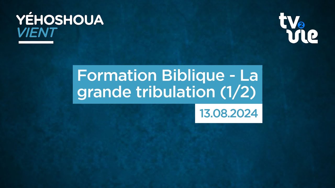 Formation Biblique - La grande tribulation (1/2) (13/08/24) - YouTube