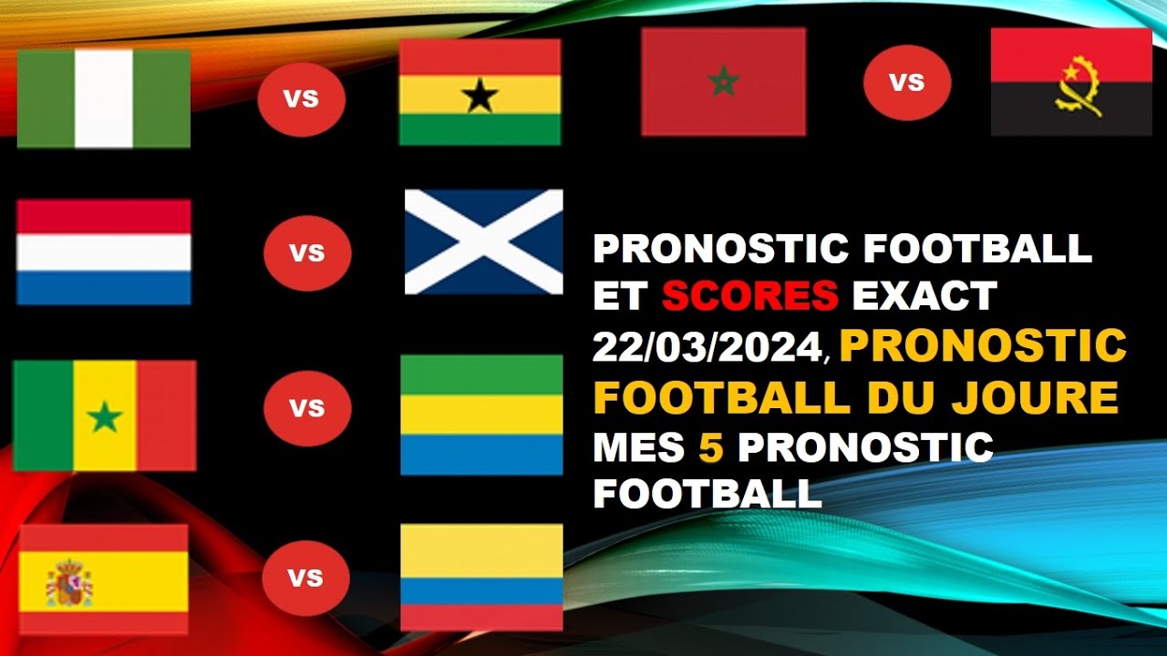 PRONOSTICS FOOTBALL ET SCORE EXACT 22/03/2024, PRONOSTIC FOOTBALL D'AUJOURD'HUI MES 5 PRONOSTIC ...