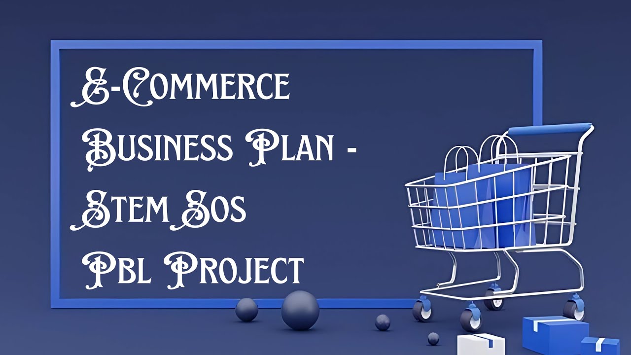 E-Commerce Business Plan - STEM SOS PBL Level 2 Project - YouTube