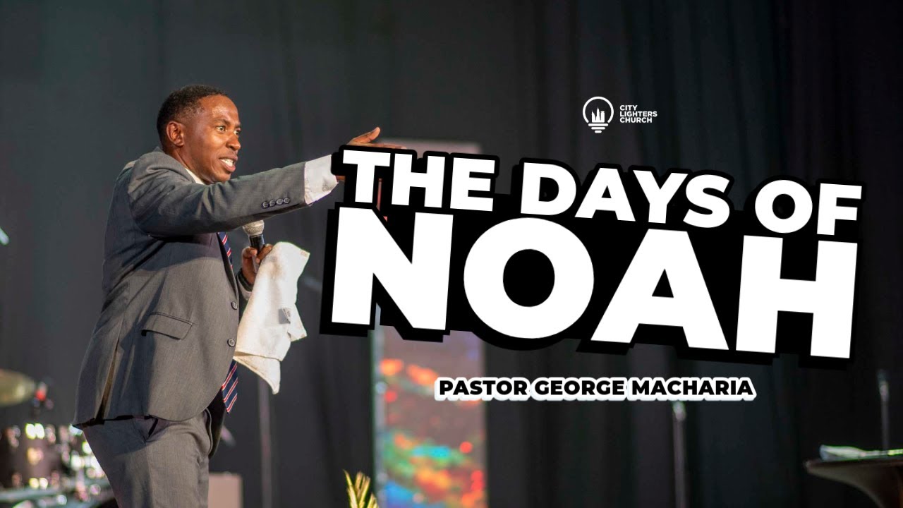 The Days of Noah - Pastor George Macharia - YouTube