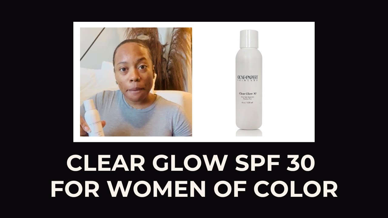 CLEAR GLOW SPF 30 FOR WOMEN OF COLOR - YouTube