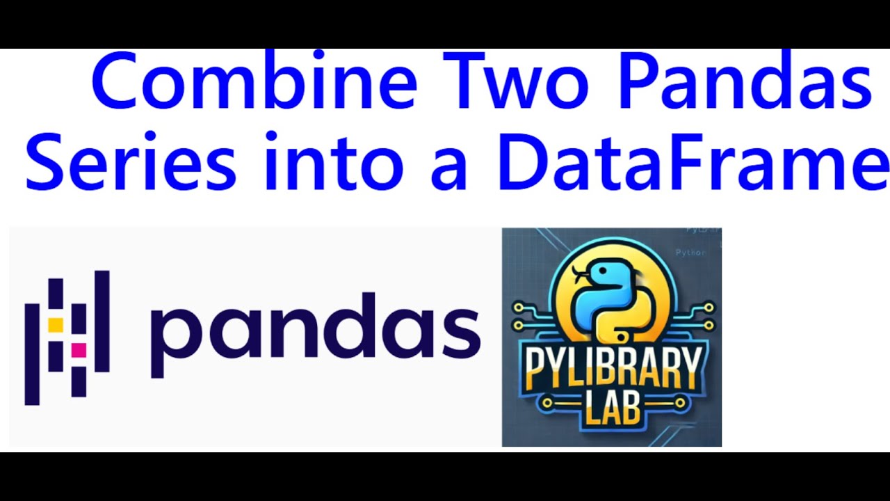 Pandas Combine Two Pandas Series Into A Dataframe Youtube