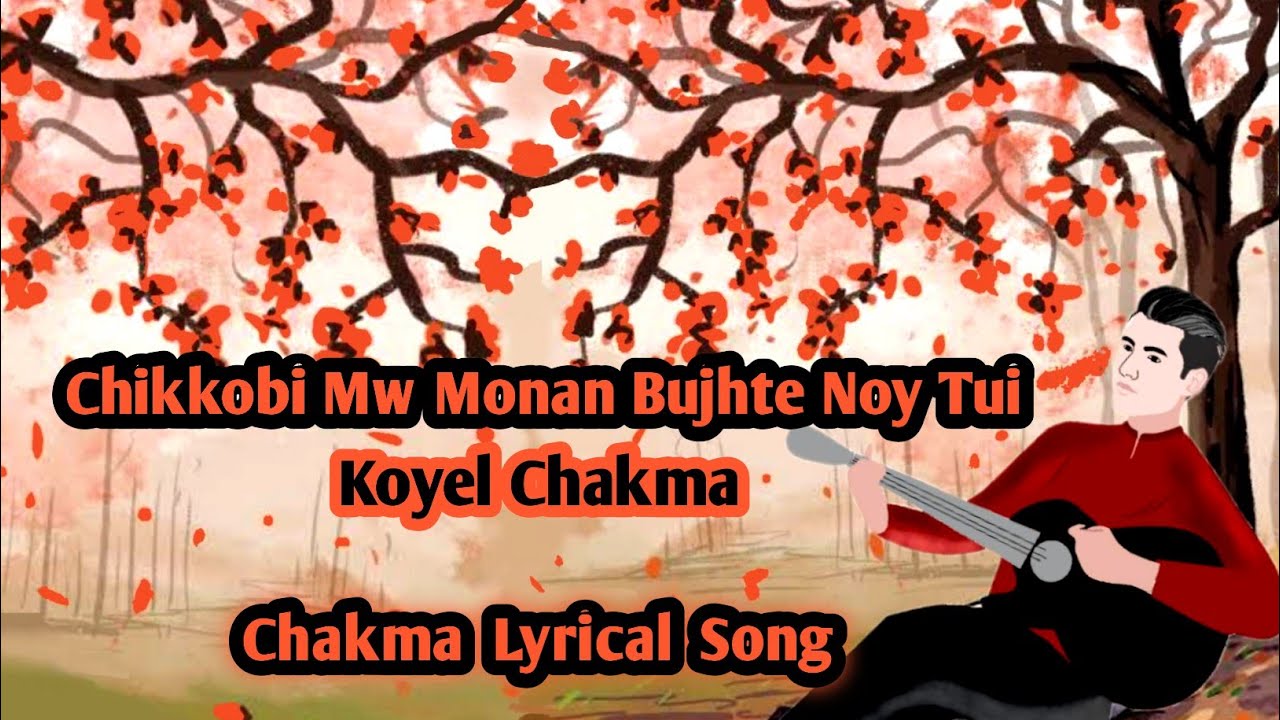 Chikkobi Mw Monan Bujhte Noy Tui - Chakma Song By Koyel Chakma ...