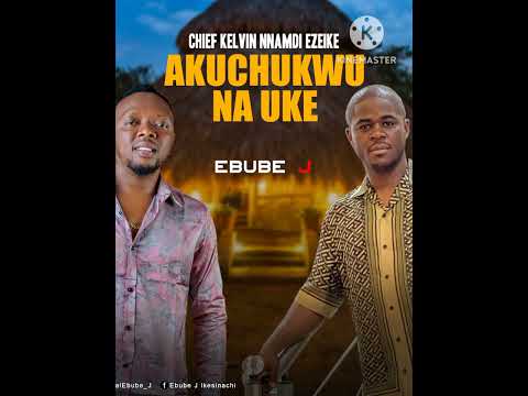 Ebube J:Chief Kelvin Nnamdi Ezeike (akuchukwu na Uke) - YouTube