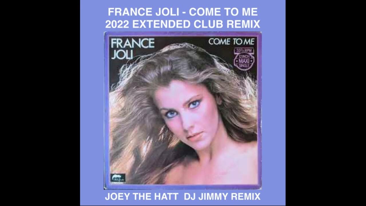 FRANCE JOLI COME TO ME JOEY THE HATT DJ JIMMY 2022 EXTENDED CLUB REMIX - YouTube