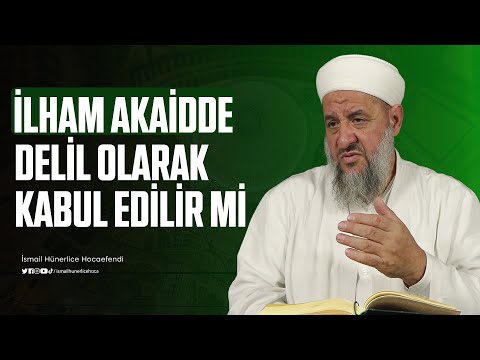 İlham Akaidde Delil Olarak Kabul Edilir mi? -İsmail Hünerlice Hocaefendi