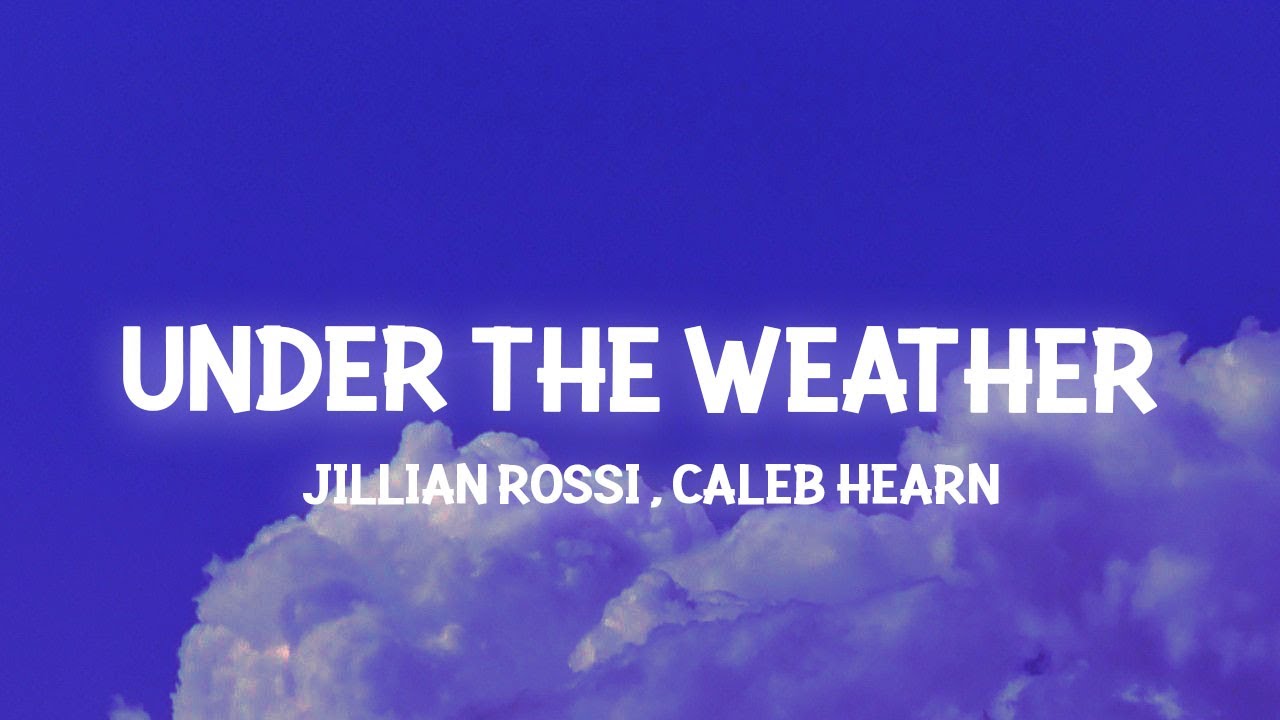 jillian rossi & caleb hearn - under the weather (Lyrics) - YouTube