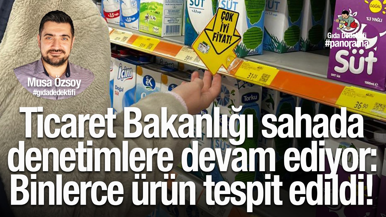 GIDA PANORAMA'DA KONUŞUYORUZ: Ticaret Bakanlığı sahada denetimlerde ...