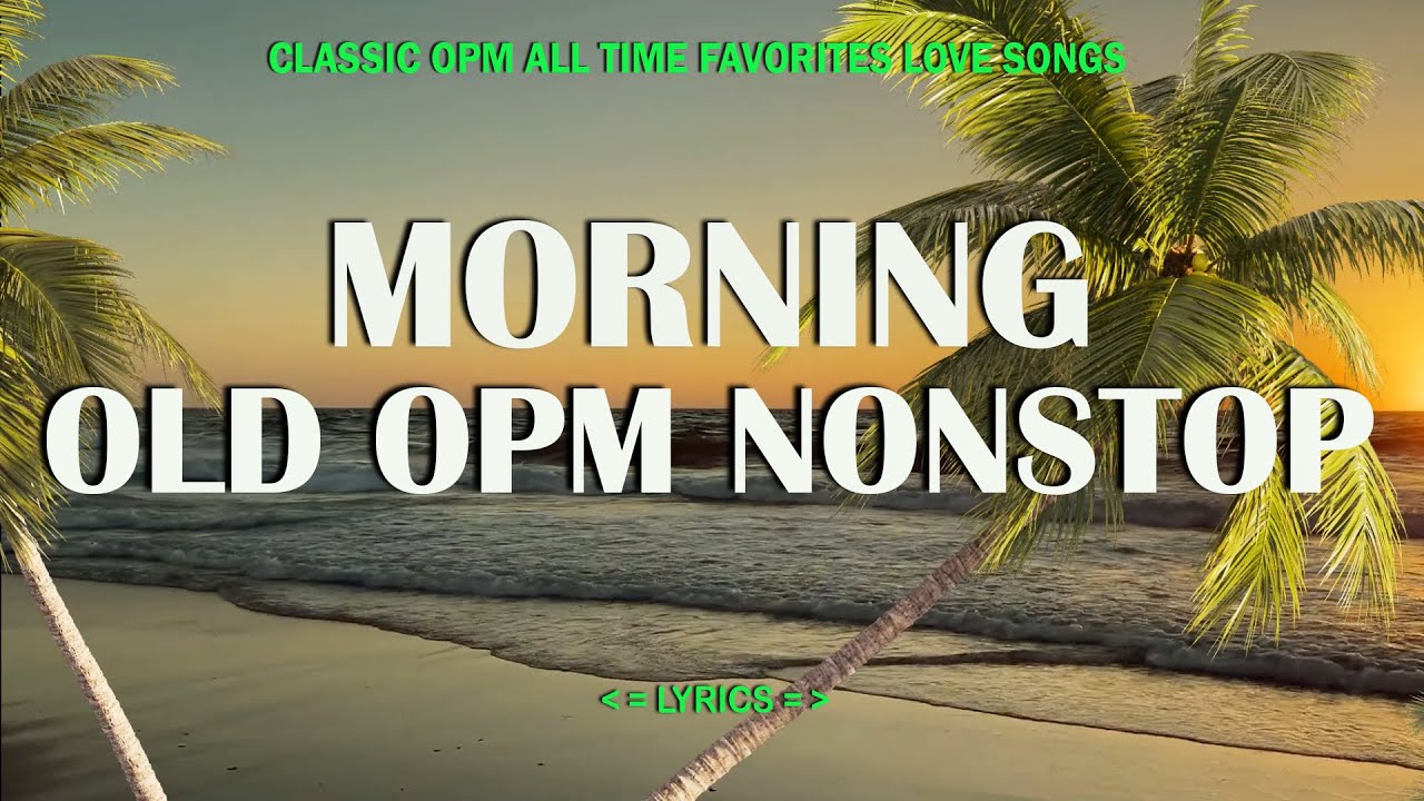 MORNING OLD OPM NONSTOP (Lyrics) Most Famous Sweet OPM Melody 80s 90s ...