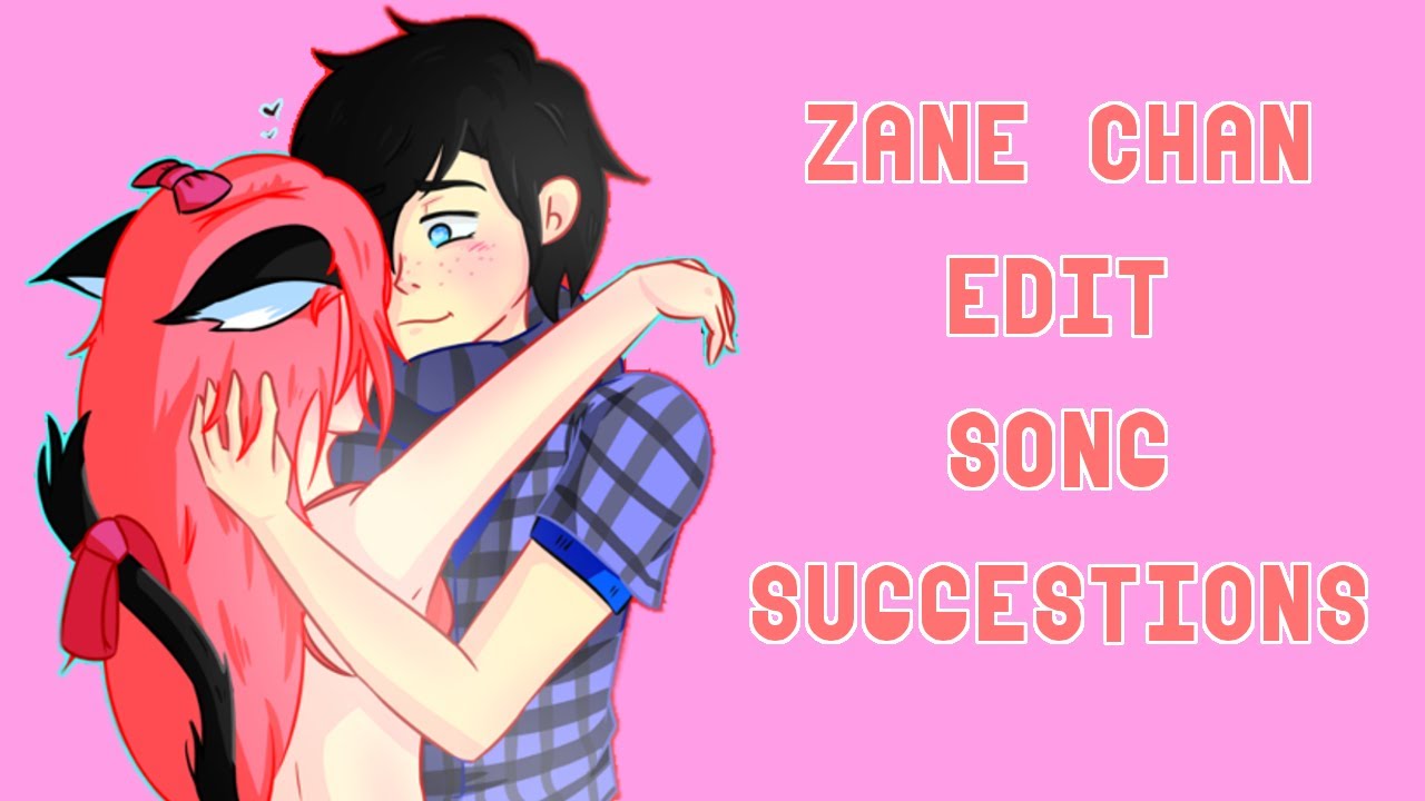 ZANE~CHAN EDIT SONG SUGGESTIONS - YouTube