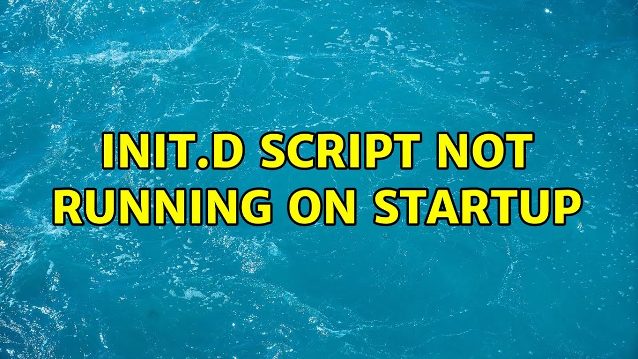 Init d Script Not Running On Startup 4 Solutions YouTube Init d Script Not Running On Startup 4 Solutions YouTube