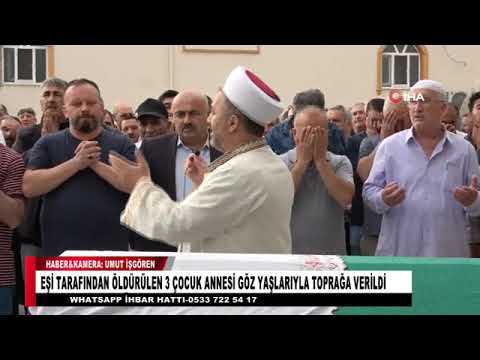 EŞİ TARAFINDAN ÖLDÜRÜLEN 3 ÇOCUK ANNESİ GÖZ YAŞLARIYLA TOPRAĞA VERİLDİ