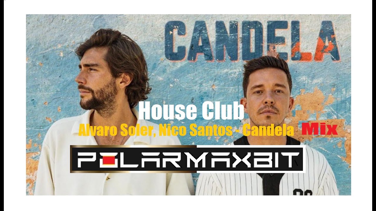 Alvaro Soler, Nico Santos , Polarmaxbit- Candela HOUSE CLUB VERSION ...
