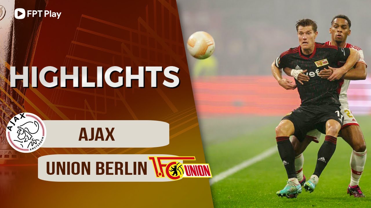 HIGHLIGHTS: AJAX - UNION BERLIN | CHỦ NHÀ LÉP VẾ, VAR GIEO SẦU CHO ...