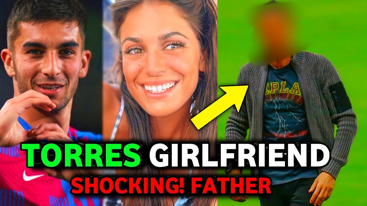 Ferran Torres Girlfriend! This Football Legend Daughter | This Is ...
